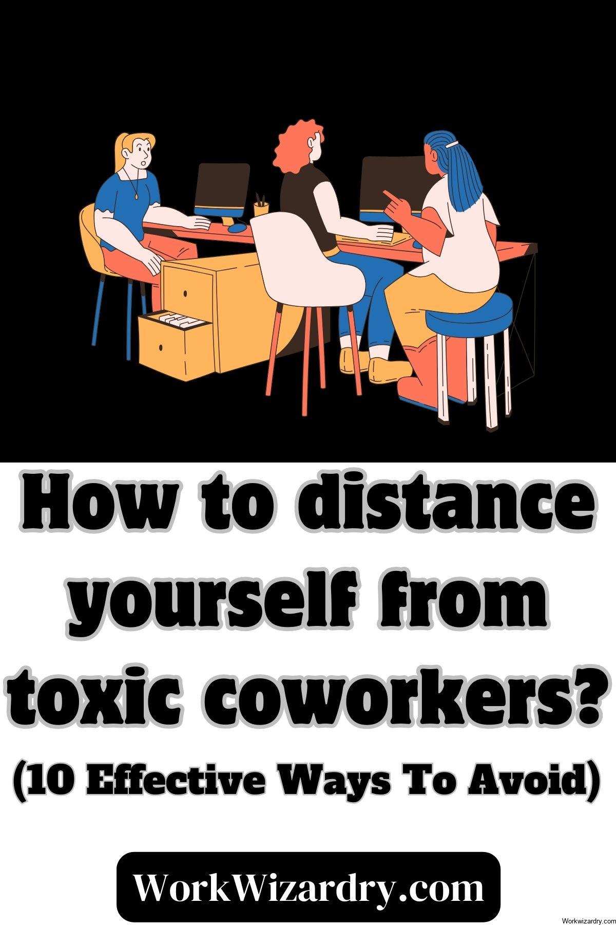 How To Distance Yourself From Toxic Coworkers? (10 Effective Ways ...